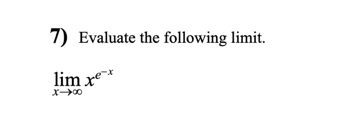 Solved 7) Evaluate the following limit. lim xe-* x->00 | Chegg.com