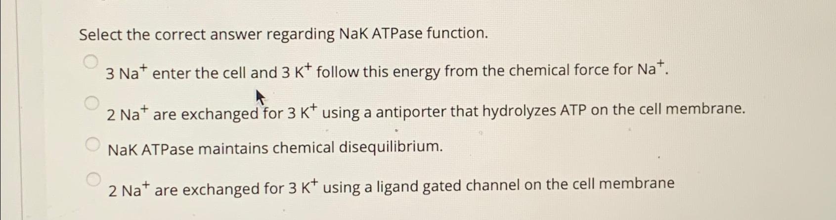 Solved Select the correct answer regarding NaK ATPase | Chegg.com