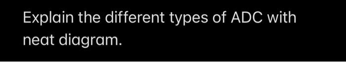 Solved Explain the different types of ADC with neat diagram. | Chegg.com