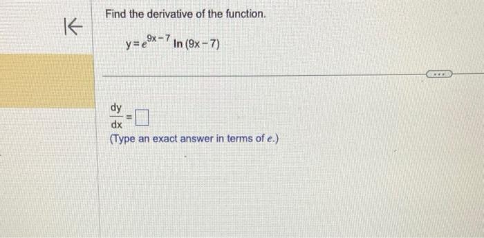 Solved Find the derivative of the function. y=e9x−7ln(9x−7) | Chegg.com