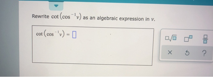 Solved Rewrite cot (cos-'v) as an algebraic expression in v. | Chegg.com