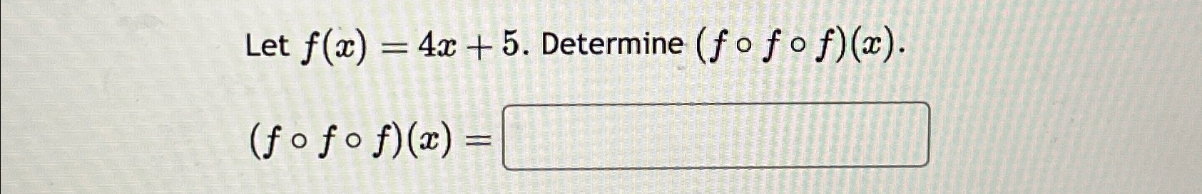 Solved Let f(x)=4x+5. ﻿Determine (f@f@f)(x).(f@f@f)(x)= | Chegg.com