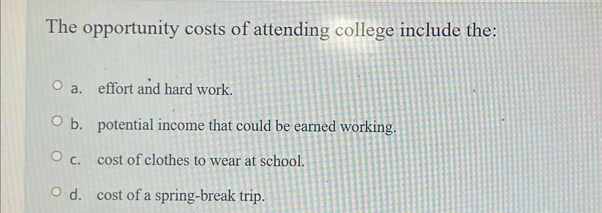 Solved The opportunity costs of attending college include | Chegg.com