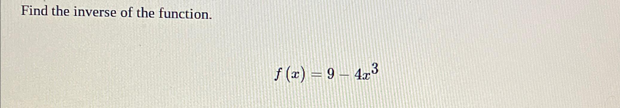 Solved Find the inverse of the function.f(x)=9-4x3 | Chegg.com