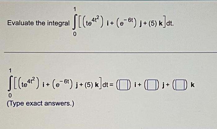 Solved Evaluate the integral ∫0[(te4t2)i+(e−6t)j+(5)k]dt. | Chegg.com