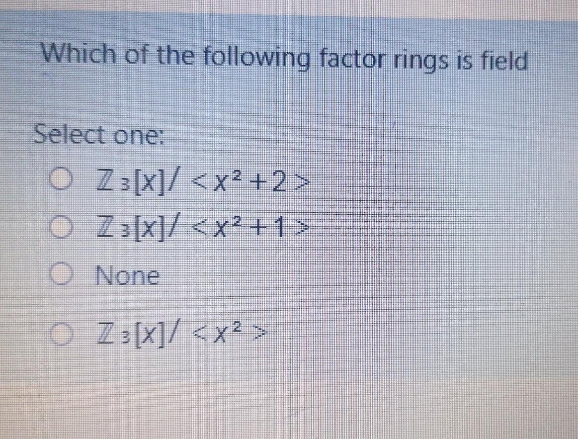Solved Which of the following factor rings is field Select | Chegg.com