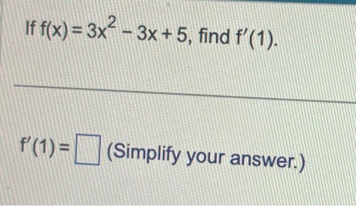 Solved If f(x)=3x2−3x+5, find f′(1) f′(1)= (Simplify your | Chegg.com