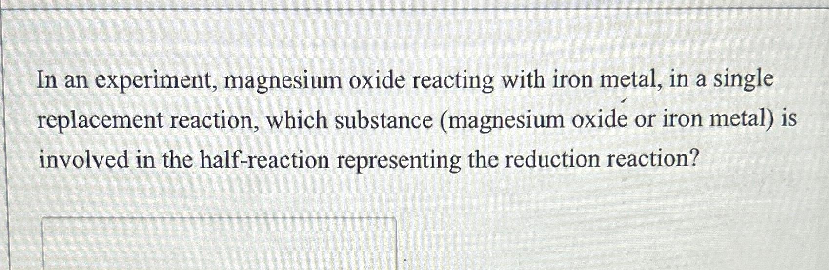 Solved In an experiment, magnesium oxide reacting with iron | Chegg.com