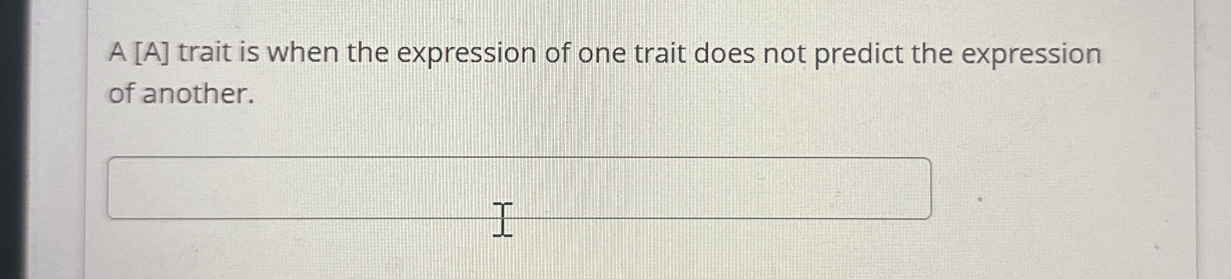Solved A [A] ﻿trait is when the expression of one trait does | Chegg.com