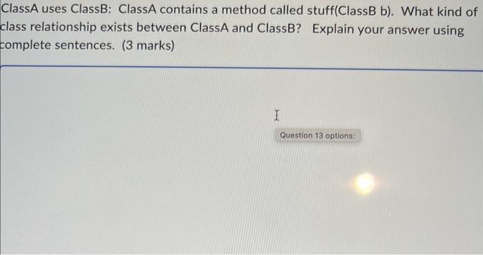 Solved ClassA uses ClassB: ClassA contains a method called | Chegg.com