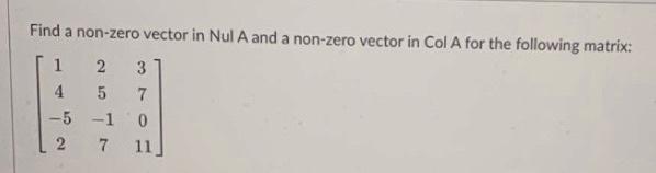 Solved Find a non-zero vector in Nul A and a non-zero vector | Chegg.com