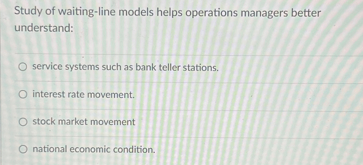 Solved Study of waiting-line models helps operations | Chegg.com