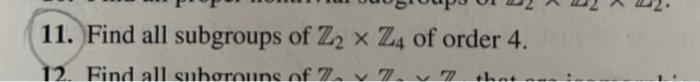Solved 11. Find all subgroups of Z2×Z4 of order 4 . | Chegg.com