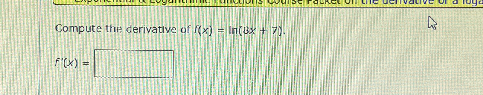 Solved Compute the derivative of f(x)=ln(8x+7).f'(x)= | Chegg.com