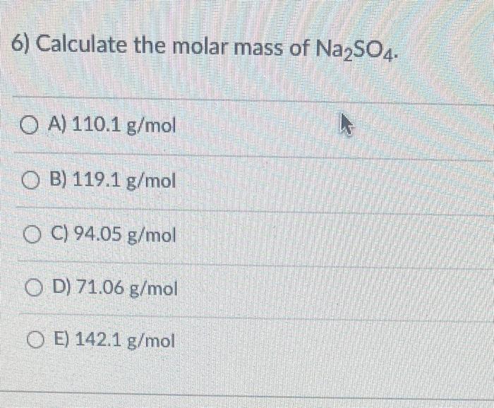 Solved 6) Calculate the molar mass of Na2SO4. OA) 110.1 | Chegg.com