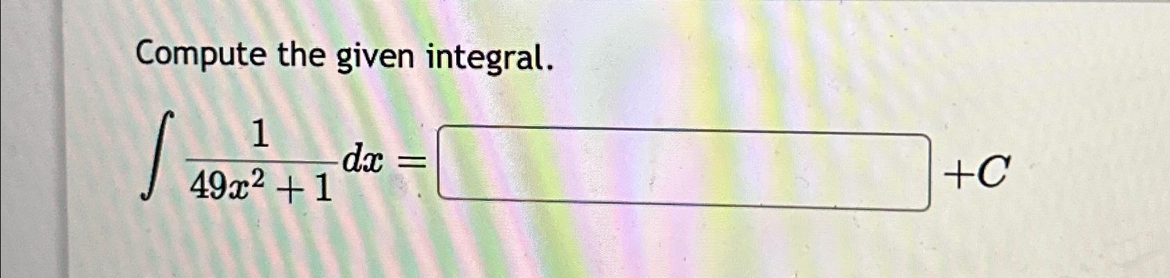 Solved Compute the given integral.∫﻿﻿149x2+1dx= | Chegg.com