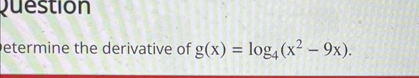Solved etermine the derivative of g(x)=log4(x2-9x) | Chegg.com