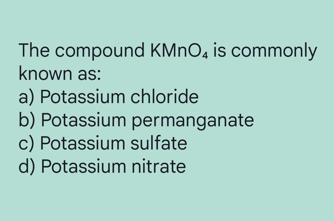 Solved The compound KMnO4 is commonly known as: a) Potassium | Chegg.com
