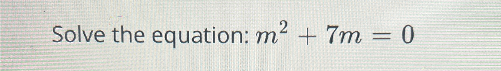 Solved Solve the equation: m2+7m=0 | Chegg.com