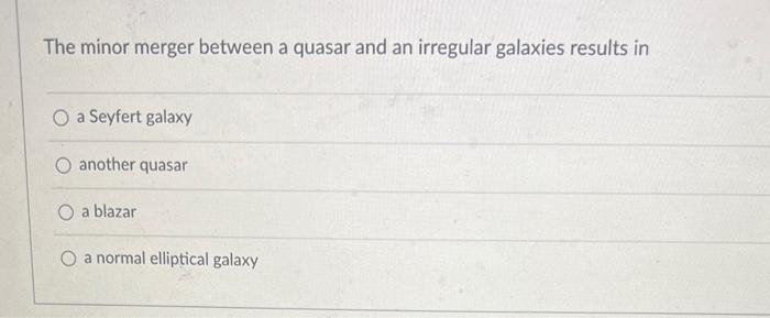 Solved The minor merger between a quasar and an irregular | Chegg.com