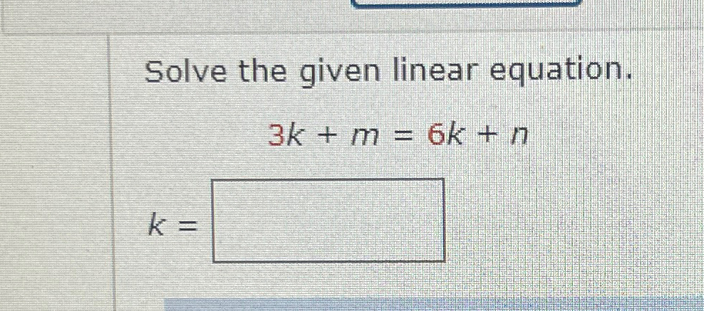 Solved Solve the given linear equation.3k+m=6k+nk= | Chegg.com