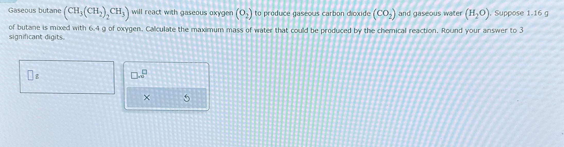 Solved Gaseous butane (CH3(CH2)2CH3) ﻿will react with | Chegg.com