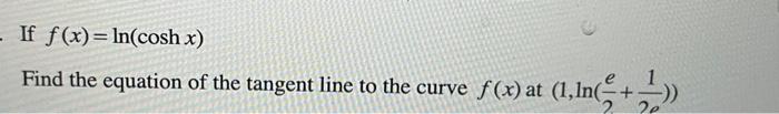 Solved If f(x)=ln(coshx) Find the equation of the tangent | Chegg.com