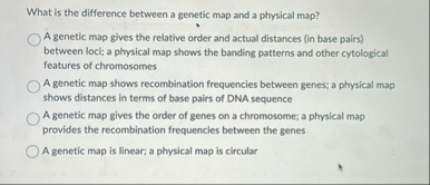Solved What is the difference between a genetic map and a | Chegg.com