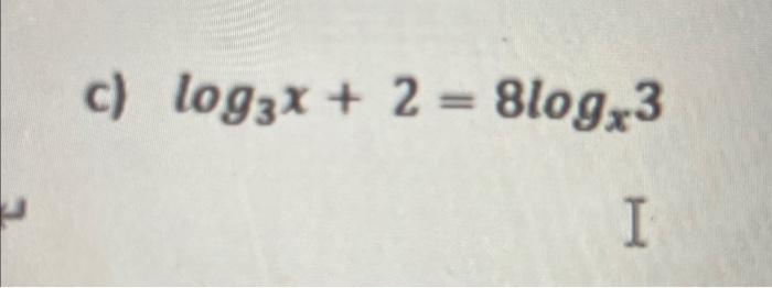 Solved log3x+2=8logx3 | Chegg.com