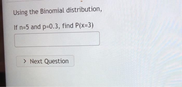 Solved Using the Binomial distribution, If n=5 and p=0.3, | Chegg.com