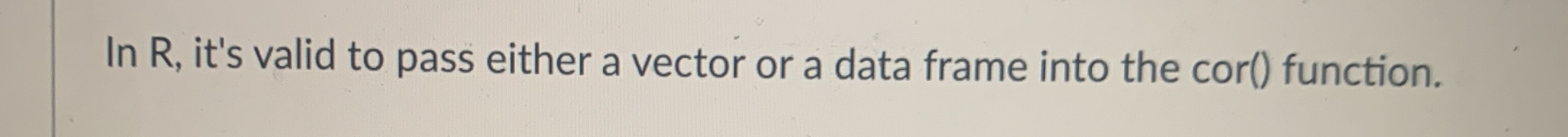 Solved In R, ﻿it's valid to pass either a vector or a data | Chegg.com