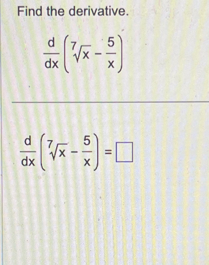 Solved Find the derivative.ddx(x7-5x)ddx(x7-5x)= | Chegg.com