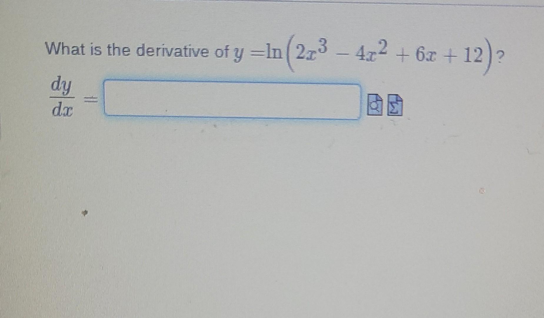 Solved What is the derivative of y=ln(2x3−4x2+6x+12)? dxdy= | Chegg.com