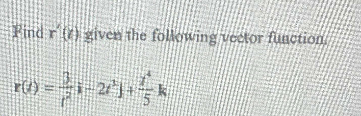 Solved Find r'(t) ﻿given the following vector | Chegg.com