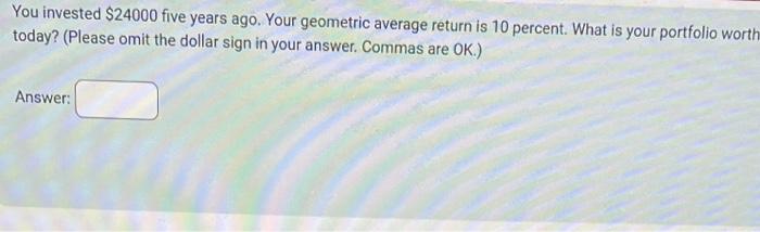 Solved You invested $24000 five years ago. Your geometric | Chegg.com