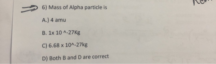 Solved 6) Mass of Alpha particle is A.) 4 amu B. 1x 10 | Chegg.com