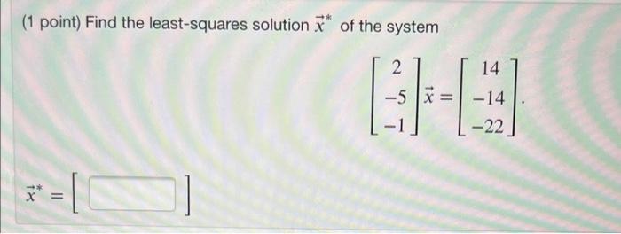 Solved (1 point) Find the least-squares solution x∗ of the | Chegg.com