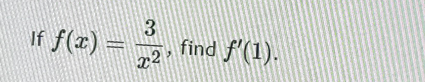 Solved If f(x)=3x2, ﻿find f'(1). | Chegg.com