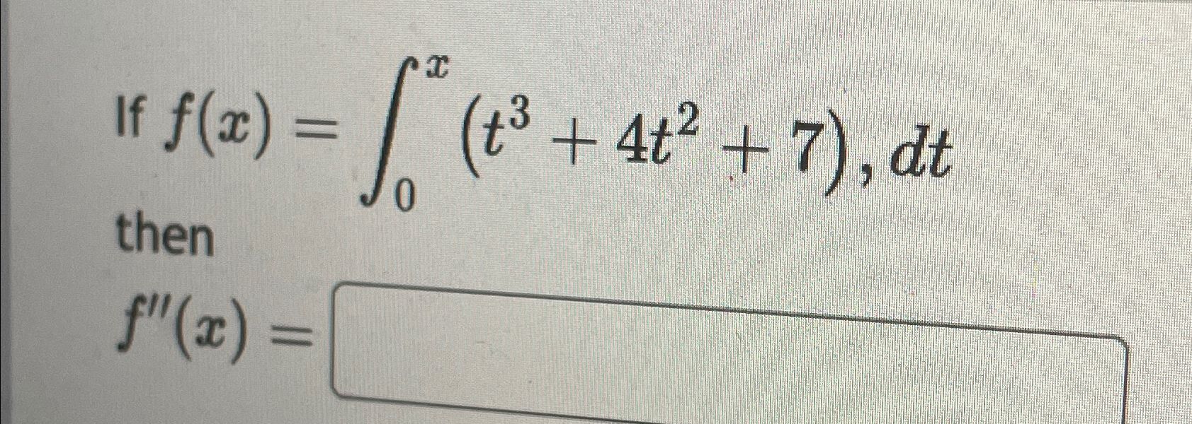 Solved If f(x)=∫0x(t3+4t2+7),dt ﻿thenf''(x)= | Chegg.com