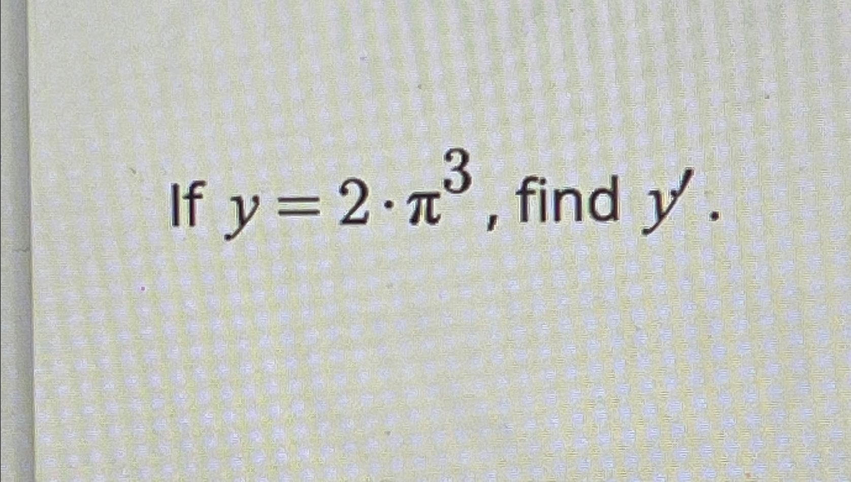 Solved If y=2*π3, ﻿find y' | Chegg.com