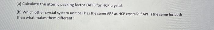 Solved (a) Calculate the atomic packing factor (APF) for HCP | Chegg.com