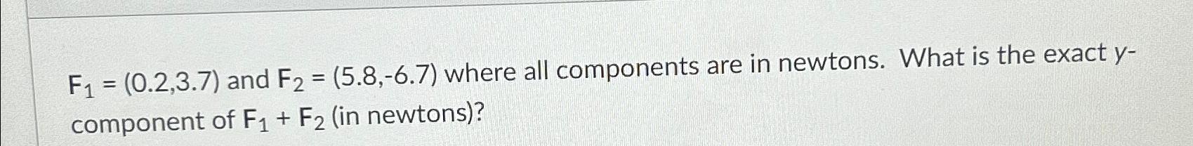 Solved F1=(0.2,3.7) ﻿and F2=(5.8,-6.7) ﻿where all components | Chegg.com