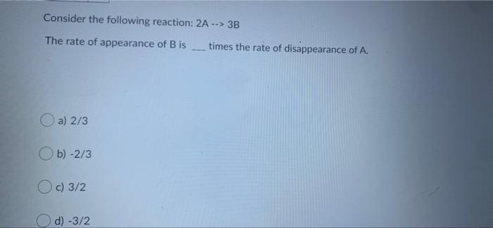 Solved the following reaction: 2A --> 3B The rate of | Chegg.com
