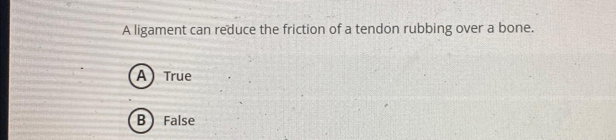 Solved A ligament can reduce the friction of a tendon | Chegg.com