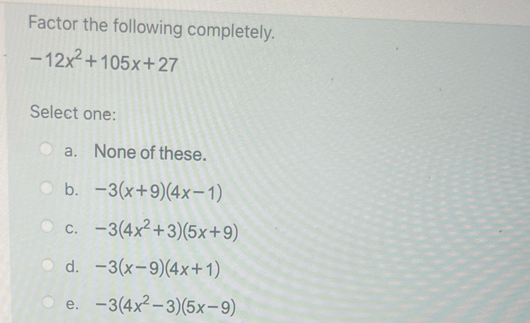 Solved Factor the following completely.-12x2+105x+27Select | Chegg.com