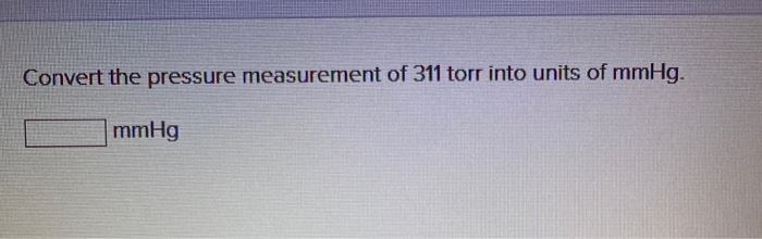 Solved Convert the pressure measurement of 311 torr into | Chegg.com