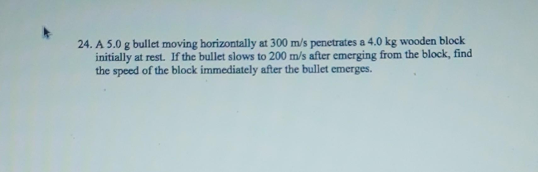 Solved 24. A 5.0 g bullet moving horizontally at 300 m/s | Chegg.com