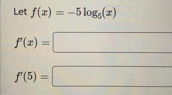 Solved Let f(x)=−5log5(x) f′(x)= f′(5)= | Chegg.com