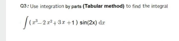 Solved Q3: Use integration by parts (Tabular method) to find | Chegg.com