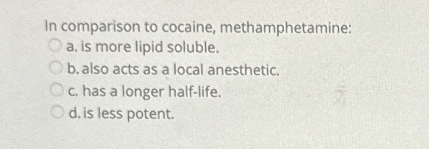 Solved In comparison to cocaine, methamphetamine:a. ﻿is more | Chegg.com